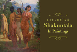 Shakuntala in Paintings - Revisiting the Famous Play by Kalidasa